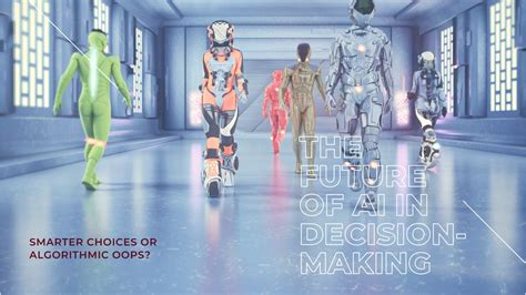 The Future Of Ai In Decision Making Smarter Choices Or Algorithmic Oops