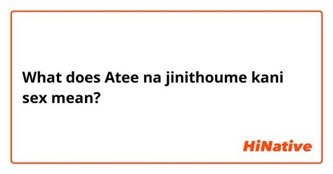What Is The Meaning Of Atee Na Jinithoume Kani Sex Question About