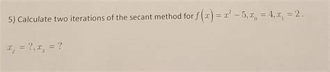 solved 5 calculate two iterations of the secant method for