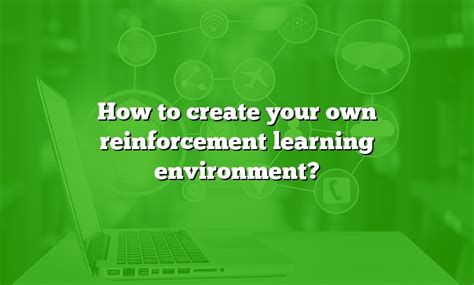 How To Create Your Own Reinforcement Learning Environment