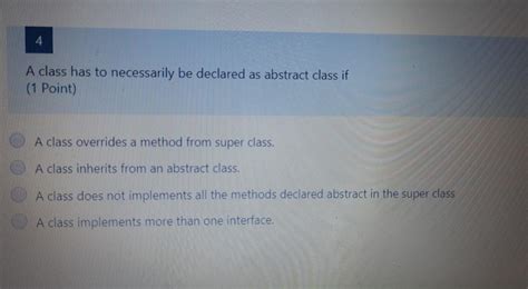 Solved 4 A Class Has To Necessarily Be Declared As Abstract