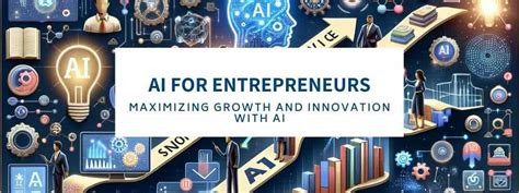 Ai For Entrepreneurs Maximizing Growth And Innovation