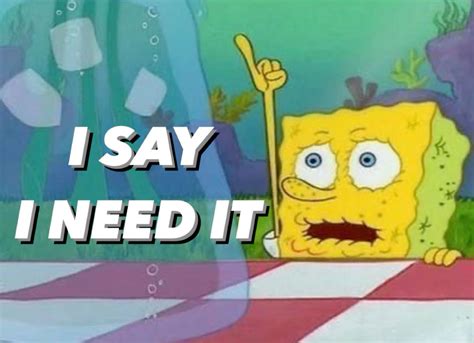 I Need It Spongebob I Need It Spongebob Funny Spongebob Memes