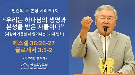 인간의 두 본성 시리즈 3 우리는 하나님의 생명과 하나님의 본성을 받은 자들이다 거듭날 때 일어나는 3가지 변화 하늘소망교회 아브라함 김 목사 Youtube