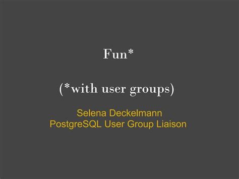 Fun With Postgresql User Groups Ppt