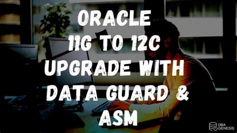 Oracle 11g To 12c Upgrade With Data Guard And Asm Ppt