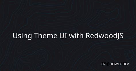 Using Theme Ui With Redwoodjs Eric Howey