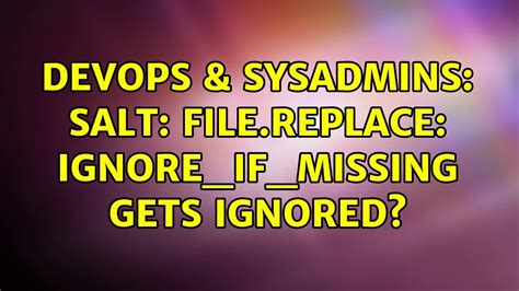 Devops And Sysadmins Salt Filereplace Ignoreifmissing Gets Ignored