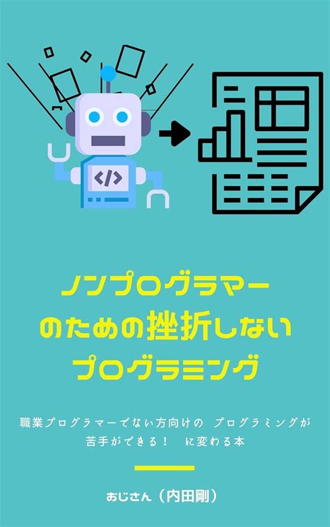 ノンプログラマーのための挫折しないプログラミング 職業プログラマーでない方向けのプログラミングが苦手ができる！に変わる本 内田剛