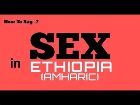 How To Say Sex In Amharic Ethopia Sex In 100 Languages Series Pronunciation Guide YouTube