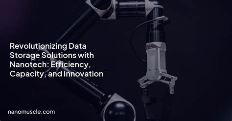 Revolutionizing Data Storage Solutions With Nanotech Efficiency