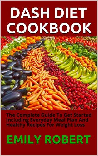 Dash Diet Cookbook The Complete Guide To Get Started Including