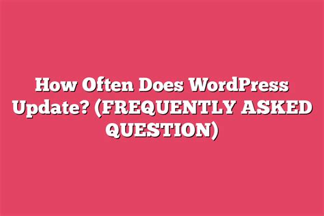 How Often Does Wordpress Update Frequently Asked Question Cms Pursuits