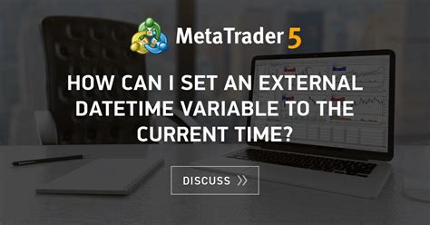 How Can I Set An External Datetime Variable To The Current Time Automated Forex Trading