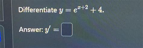 solved differentiate y ex 2 4answer y