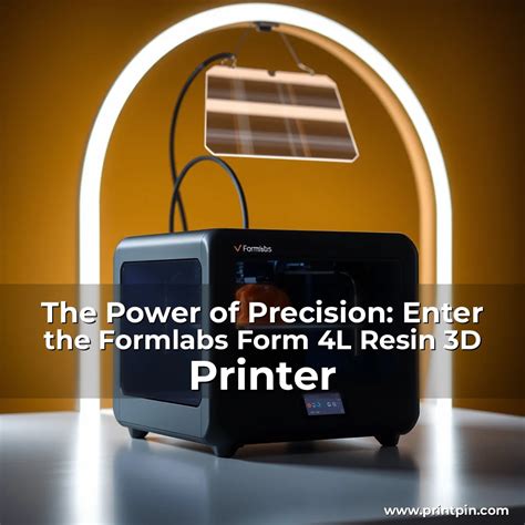 The Power Of Precision Enter The Formlabs Form 4l Resin 3d Printer Printpin