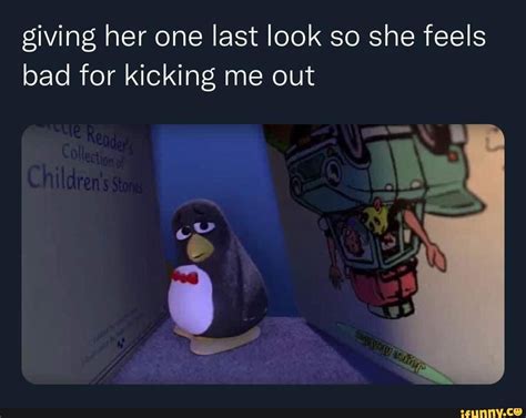 Giving Her One Last Look So She Feels Bad For Kicking Me Out Ifunny