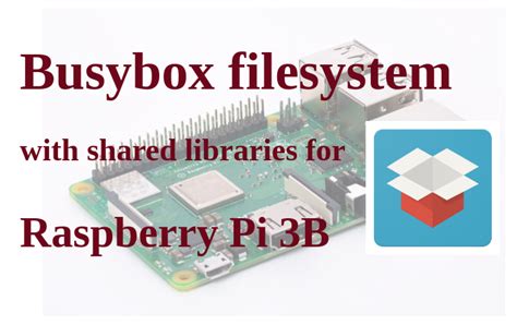 Busybox Filesystem With Shared Libraries For Raspberry Pi 3 Model B