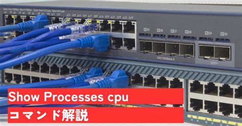Cisco Ios Show Processes Cpuコマンド解説 徹底攻略ゲーム図鑑