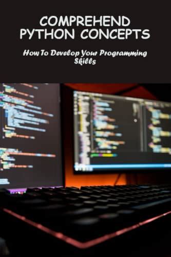 Comprehend Python Concepts How To Develop Your Programming Skills By Noble Whiteaker Goodreads