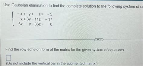 Solved Use Gaussian Elimination To Find The Complete Chegg