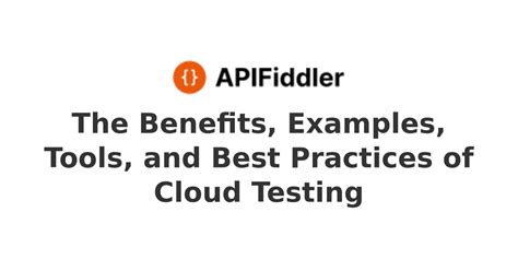 The Benefits Examples Tools And Best Practices Of Cloud Testing
