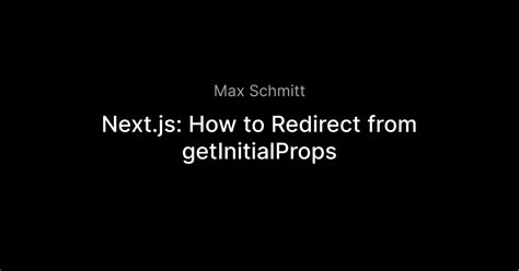 Nextjs How To Redirect From Getinitialprops Max Schmitt