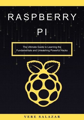 Raspberry Pi The Ultimate Guide To Learning The De Vere Salazar