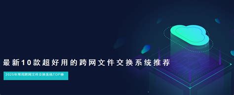 最新10款超好用的跨网文件交换系统推荐 2025年常用跨网文件交换系统top榜 知乎