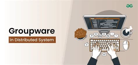 What Is Groupware In Distributed System Geeksforgeeks