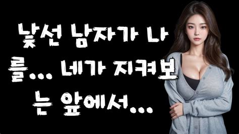 낯선 남자가 나를 네가 지켜보는 앞에서 부부 교환 썰 실화사연 썰누나 시아버지 며느리 친구엄마 장모님 사위 사랑 이야기 아들친구 썰 막장사연 Youtube