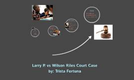 Larry P Vs Wilson Riles Court Case By Trista Fortuna On Prezi