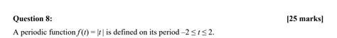 Solved 25 Marks Question 8 A Periodic Function F T T Chegg Com