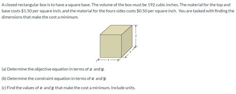 Solved A Closed Rectangular Box Is To Have A Square Base Chegg