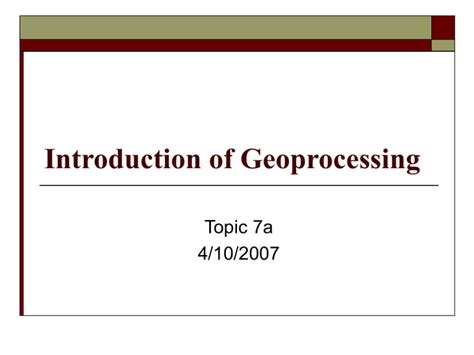 Introduction Of Geoprocessing Topic 7a 4 10 2007