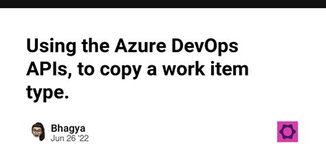 Using The Azure Devops Apis To Copy A Work Item Type🧵 🍃 The Ops Community ⚙️