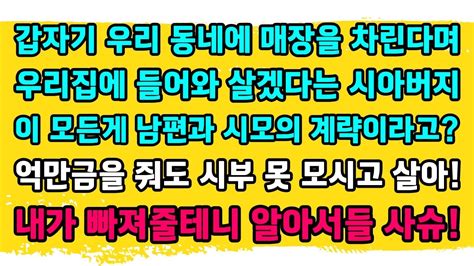 카카오실화 갑자기 우리동네에 매장을 차린다며 우리집에 들어와 살겠다는 시아버지 이 모든게 남편과 시모의 계략 억만금을 줘도 시부 못모시고 살아 내가 빠져줄테니 알아서
