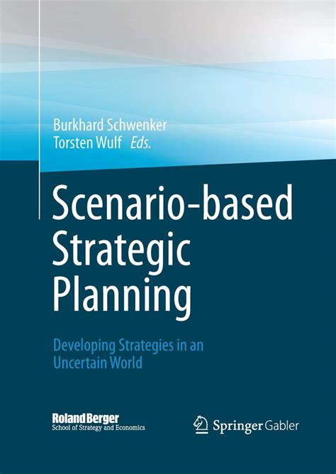 Scenario Based Strategic Planning Developing Strategies In An Uncertain World Roland Berger
