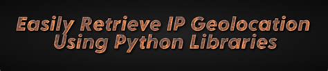How To Easily Retrieve Ip Geolocation Using Python Libraries By Gen
