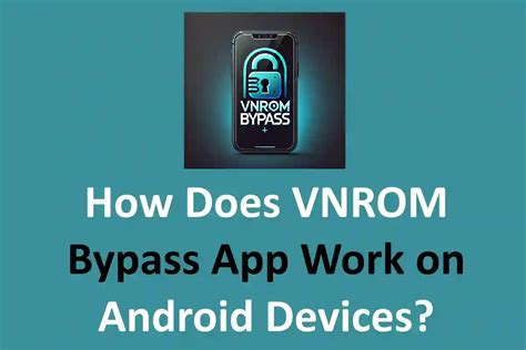 How Does Vnrom Bypass App Work On Android Devices