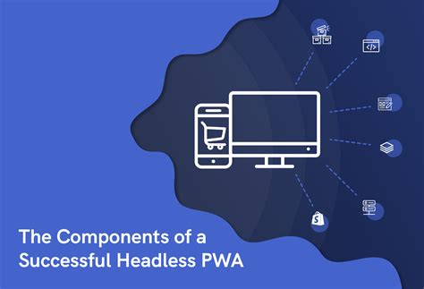Key Components Of A Successful Headless Pwa