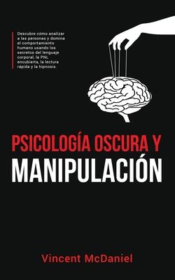 Psicolog A Oscura Y Manipulaci N Descubre C Mo Analizar A Las Personas Y Domina El