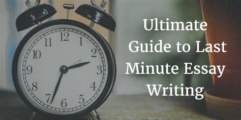 How To Write A Last Minute Essay Last Minute Essay Writing Guide