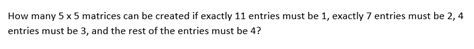 solved how many 5 x 5 matrices can be created if exactly 11