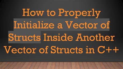 How To Properly Initialize A Vector Of Structs Inside Another Vector Of Structs In C Youtube