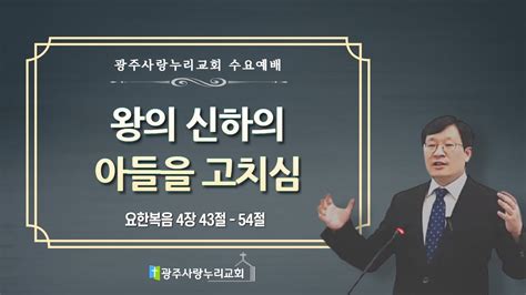 왕의 신하의 아들을 고치심 요한복음 4장 43절 54절 2020년 10월 21일 경기 광주사랑누리교회 수요예배 Youtube