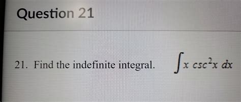 Solved 21 Find The Indefinite Integral ∫xcsc2xdx
