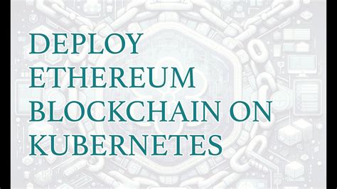 Deploy Your Ethereum Blockchain On Kubernetes A Step By Step Guide