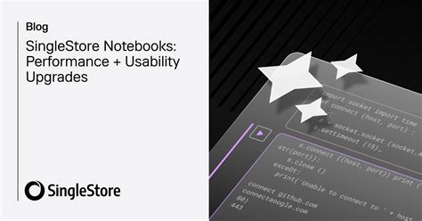 Singlestore Notebooks Performance Usability Upgrades Build Real