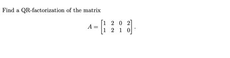 Solved Find A QR Factorization Of The Matrix A I 2 Chegg Com